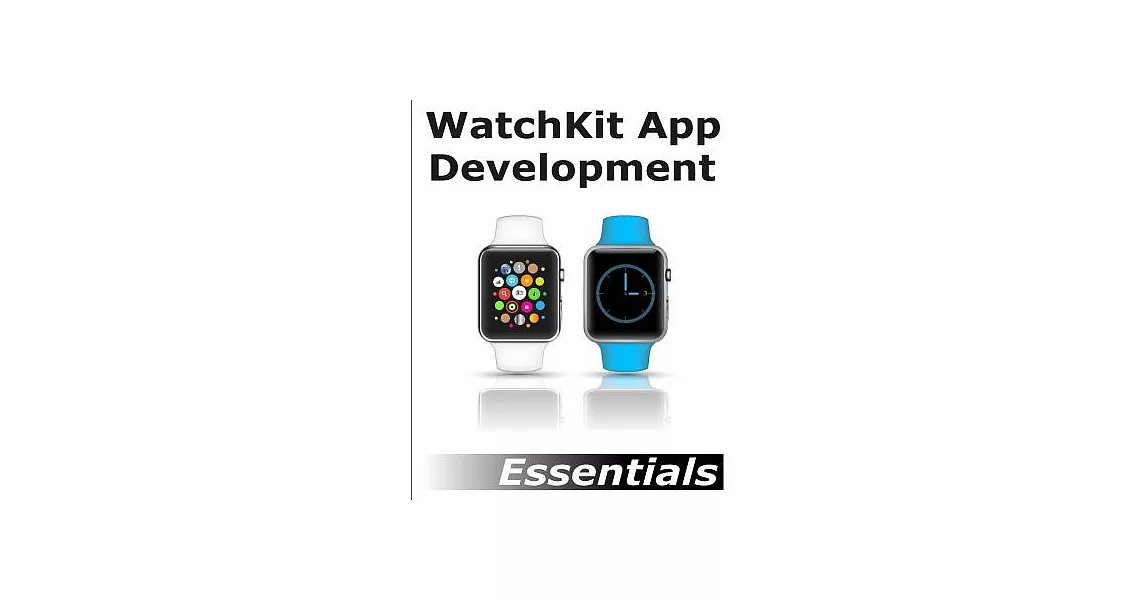 博客來-Watchkit App Development Essentials: Learn to Develop Apps for the Apple Watch