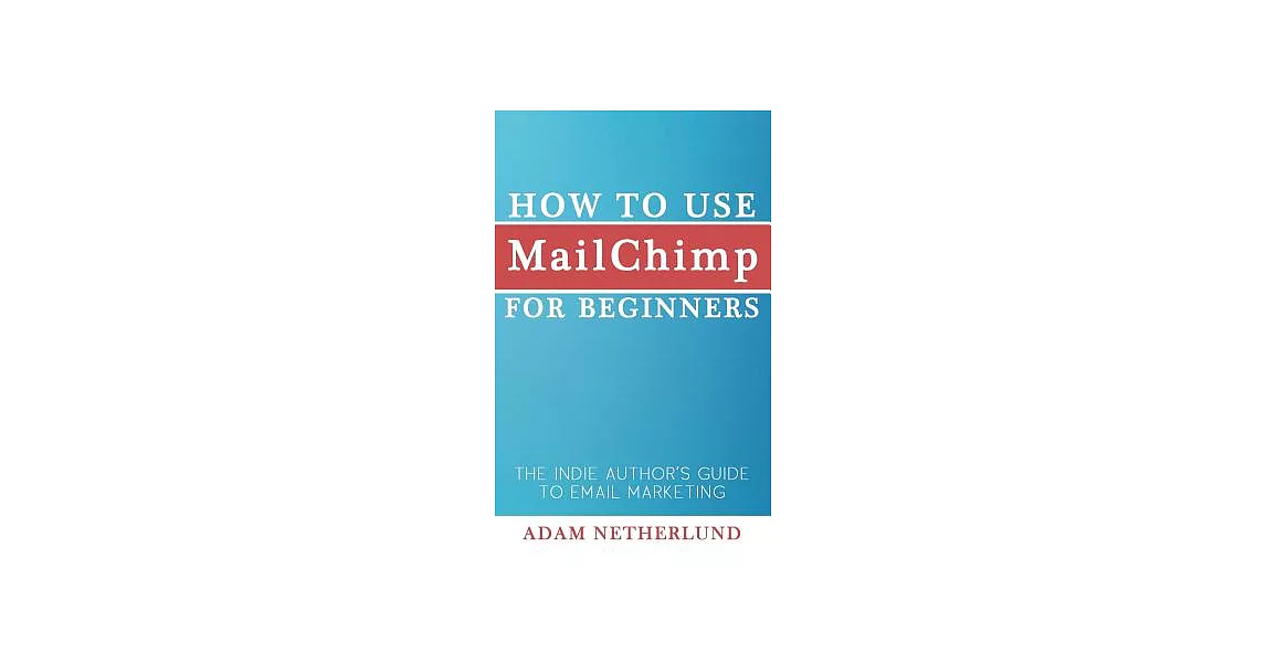 博客來-How to Use Mailchimp for Beginners: The Indie Author’s Guide to ...