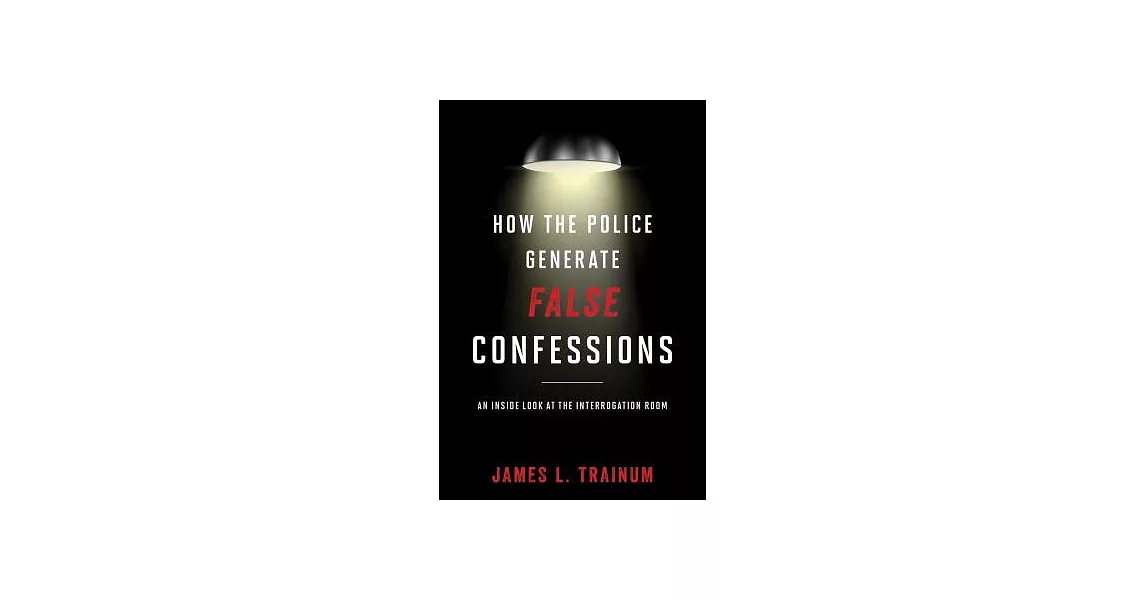 博客來-How the Police Generate False Confessions: An Inside Look at the ...