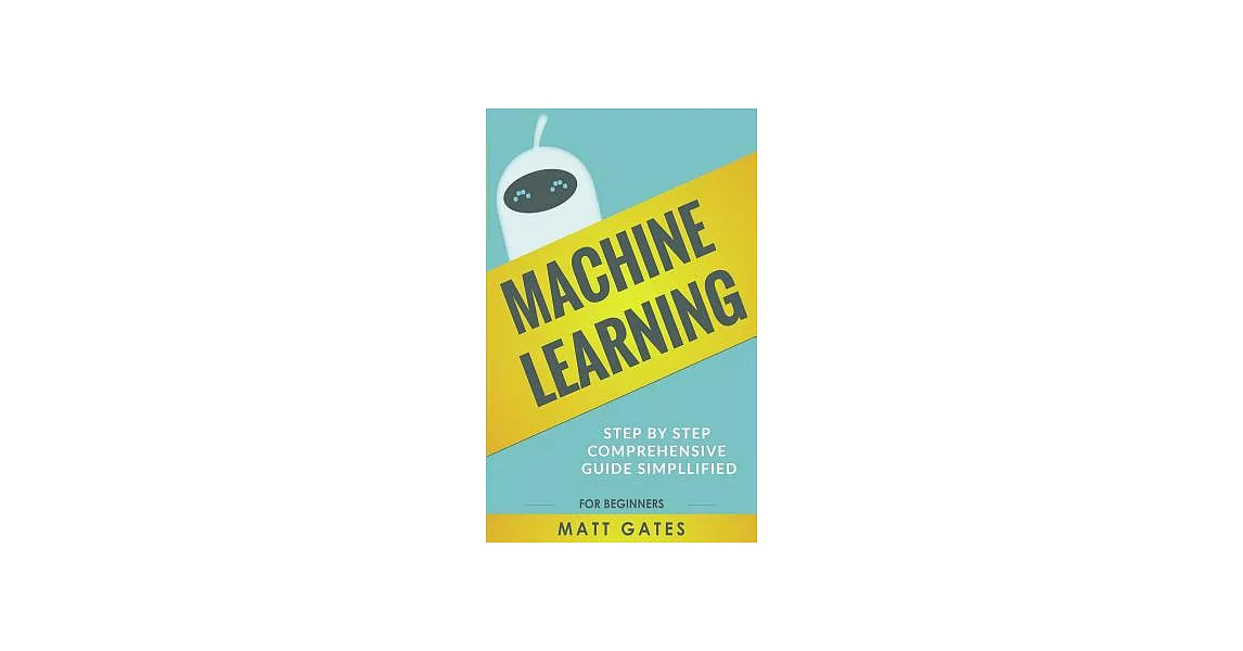 博客來-Machine Learning: For Beginners - Definitive Guide for Neural Networks, Algorithms, Random ...