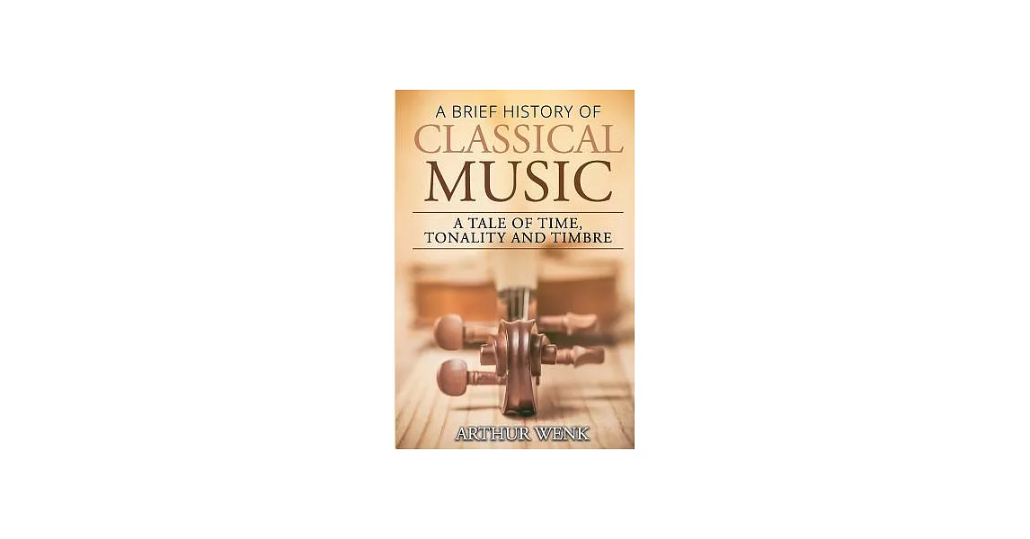 博客來-A Brief History of Classical Music: A Tale of Time, Tonality and Timbre