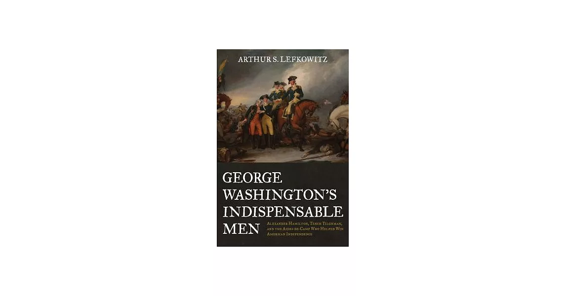 博客來-George Washington’s Indispensable Men: The 32 Aides-De-Camp Who ...