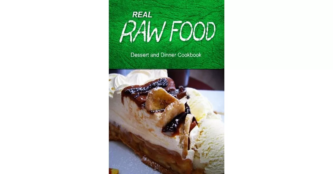 博客來-Real Raw Food - Dessert and Dinner Cookbook: Raw diet cookbook for ...