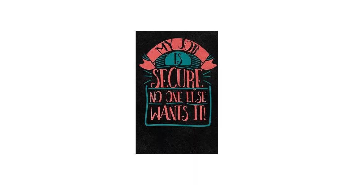 博客來-My Job Is Secure No One Else Wants It!: 6＂x9＂ 120 Page Lined Blank ...