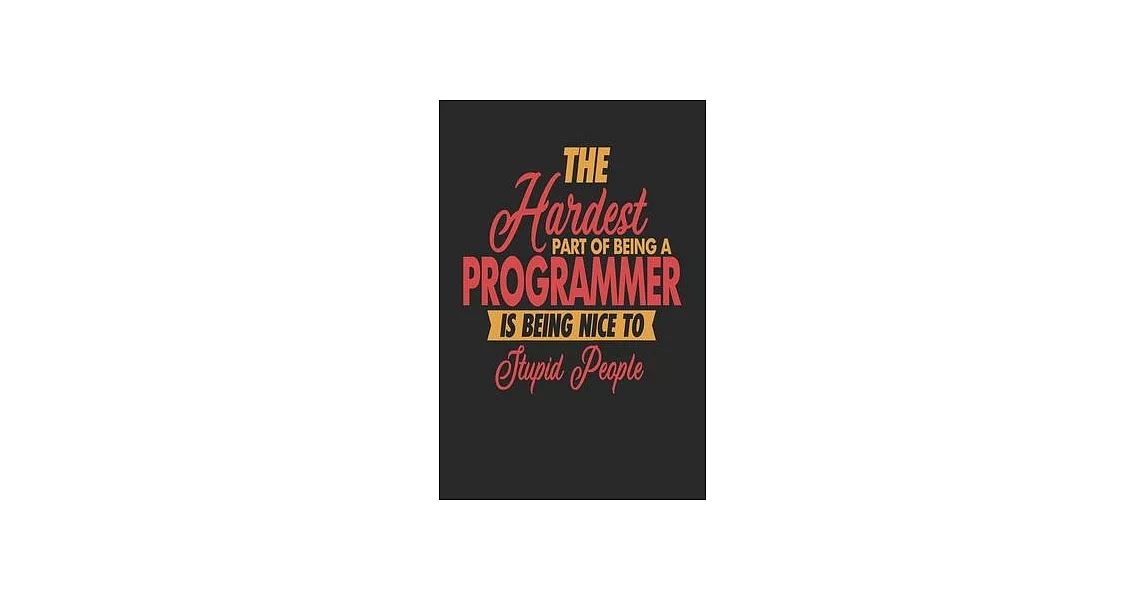 博客來-The Hardest Part Of Being An Programmer Is Being Nice To Stupid People: Programmer Notebook ...