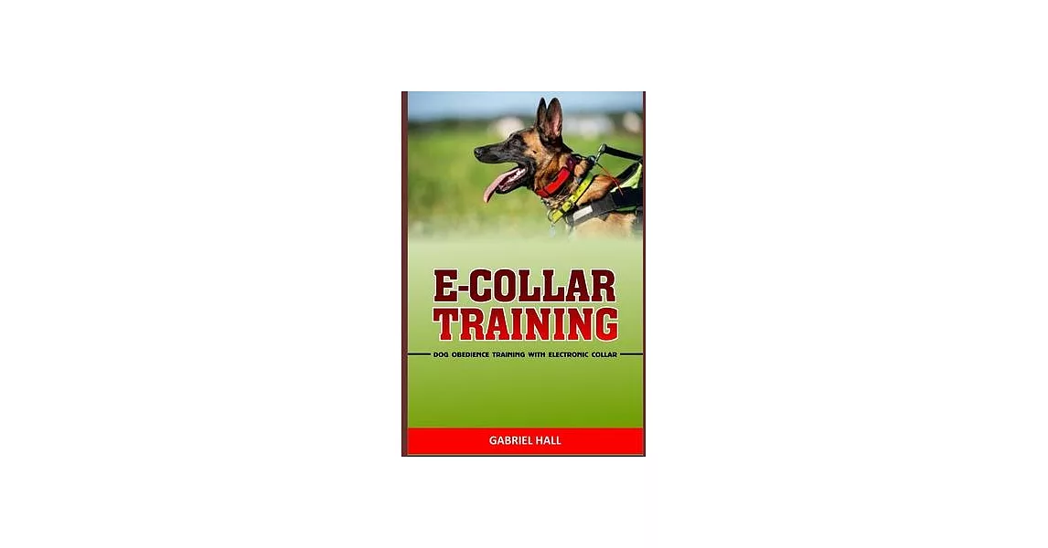 博客來-E-Collar Training: Dog Obedience Training With Electronic Collar