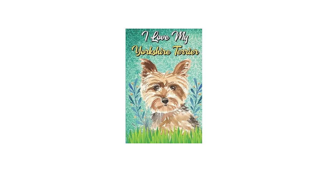 博客來-I Love My Yorkshire Terrier: Yorkshire Terrier Notebook and Journal ...