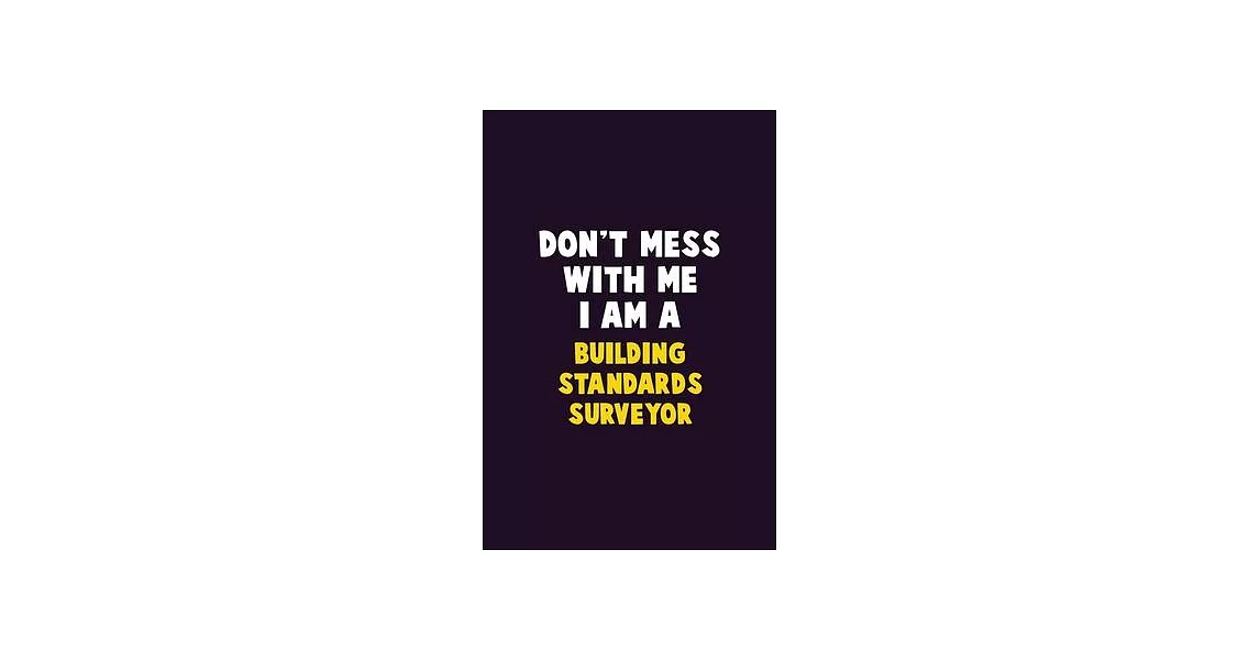 博客來-Don’’t Mess With Me, I Am A Building Standards Surveyor: 6X9 Career ...