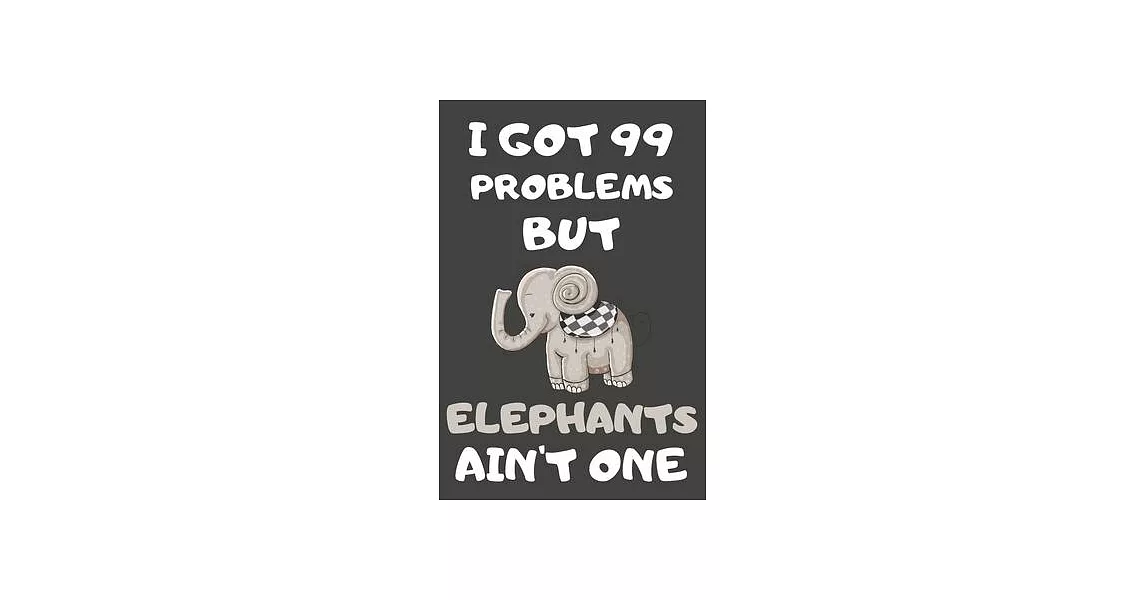 博客來-I Got 99 Problems But Elephants Ain’’t One: Elephant Gifts for Elephant Lovers - Blank Lined ...