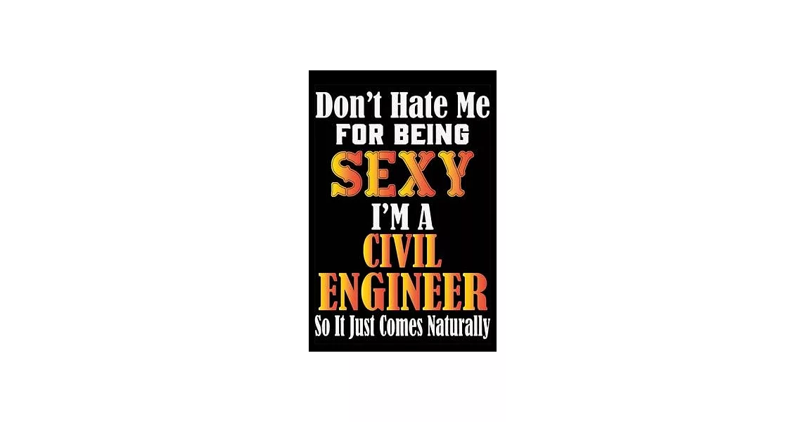博客來-Don’’t Hate Me For Being Sexy I’’m A Civil Engineer So It Just ...