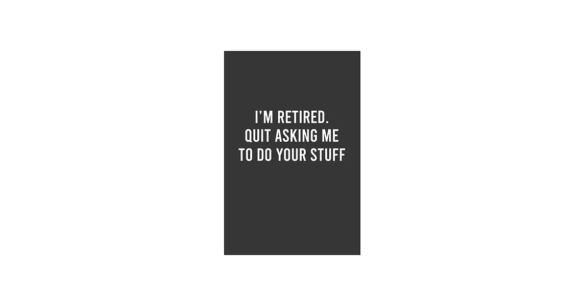博客來-I’’m Retired Quit Asking Me To Do Your Stuff: Funny Work Notebook ...