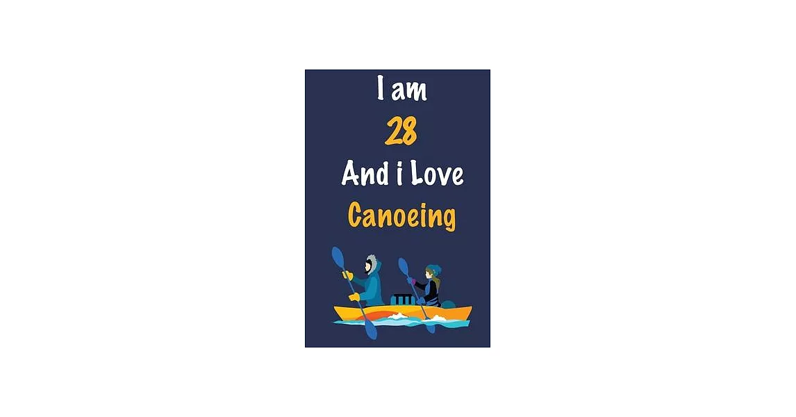 博客來-I am 28 And i Love Canoeing: Journal for Canoeing Lovers, Birthday ...