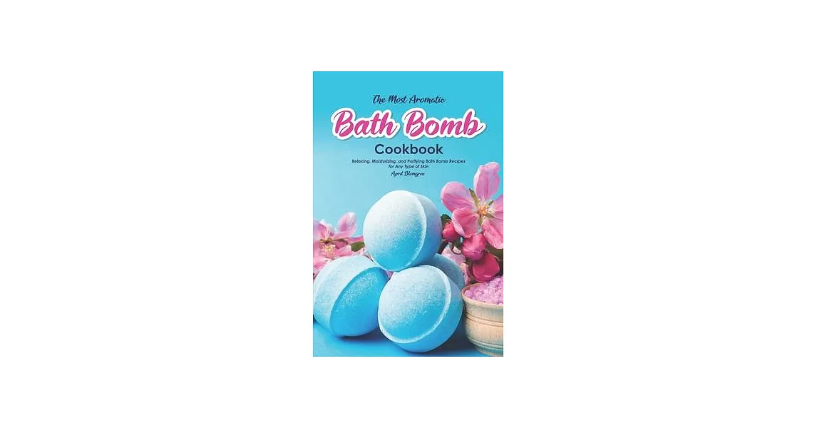 博客來-The Most Aromatic Bath Bomb Book: Relaxing, Moisturizing, and ...