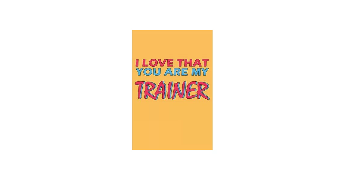 博客來-I Love That You Are My Trainer: Lined Notebook, Journal, Organizer ...