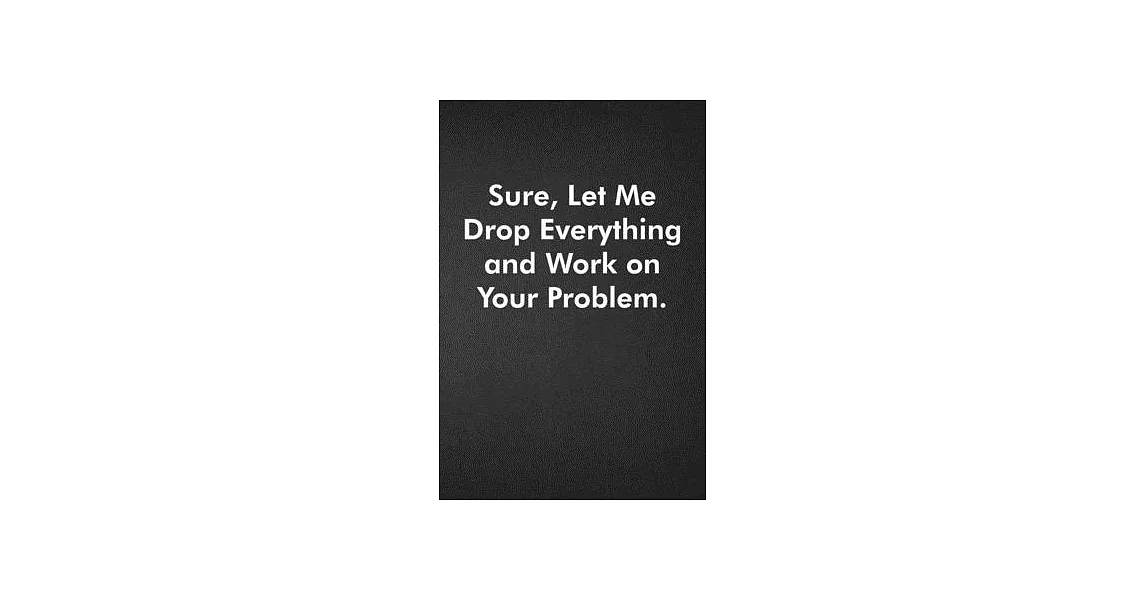 博客來-Sure, Let Me Drop Everything and Work On Your Problem.: Blank Lined ...