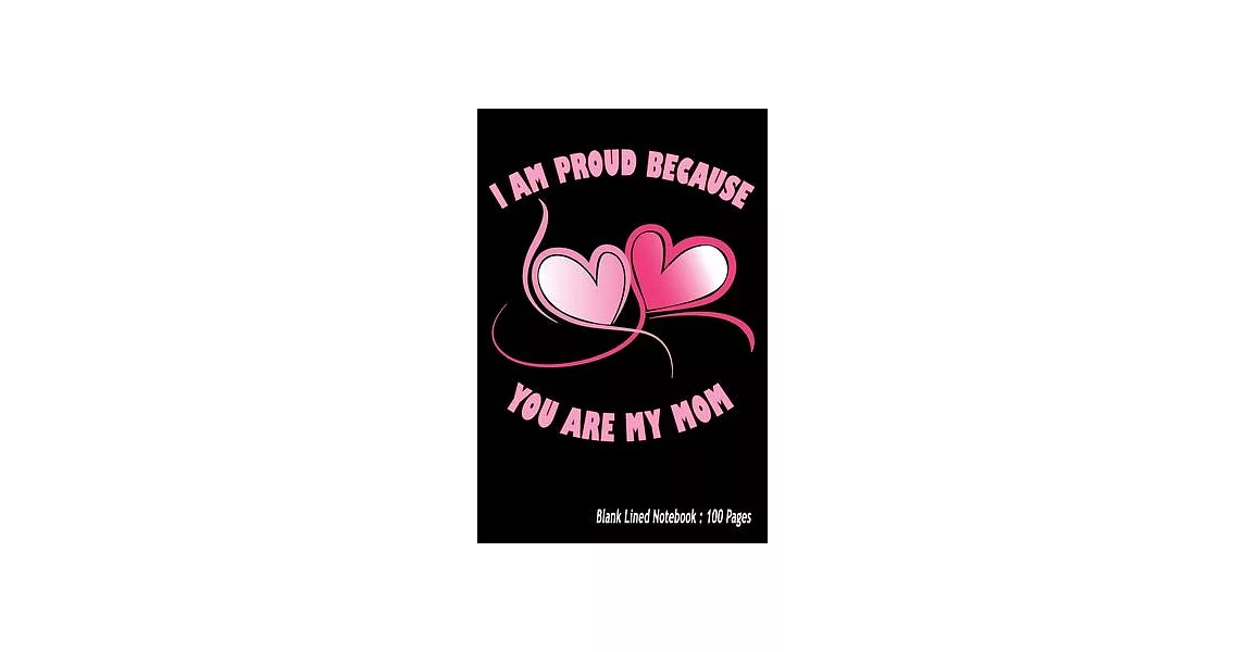 博客來-I am Proud Because You are My Mom: Valentine’’s day Notebook - 100 ...
