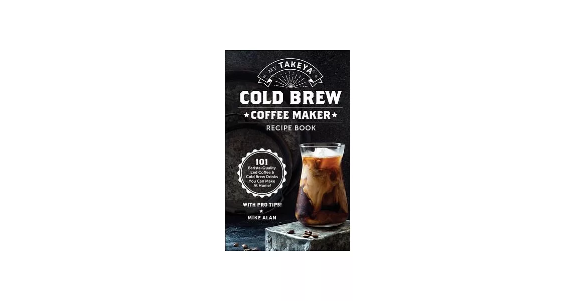 博客來-My Takeya Cold Brew Iced Coffee Recipe Book (Ed 2): 101 Astounding ...