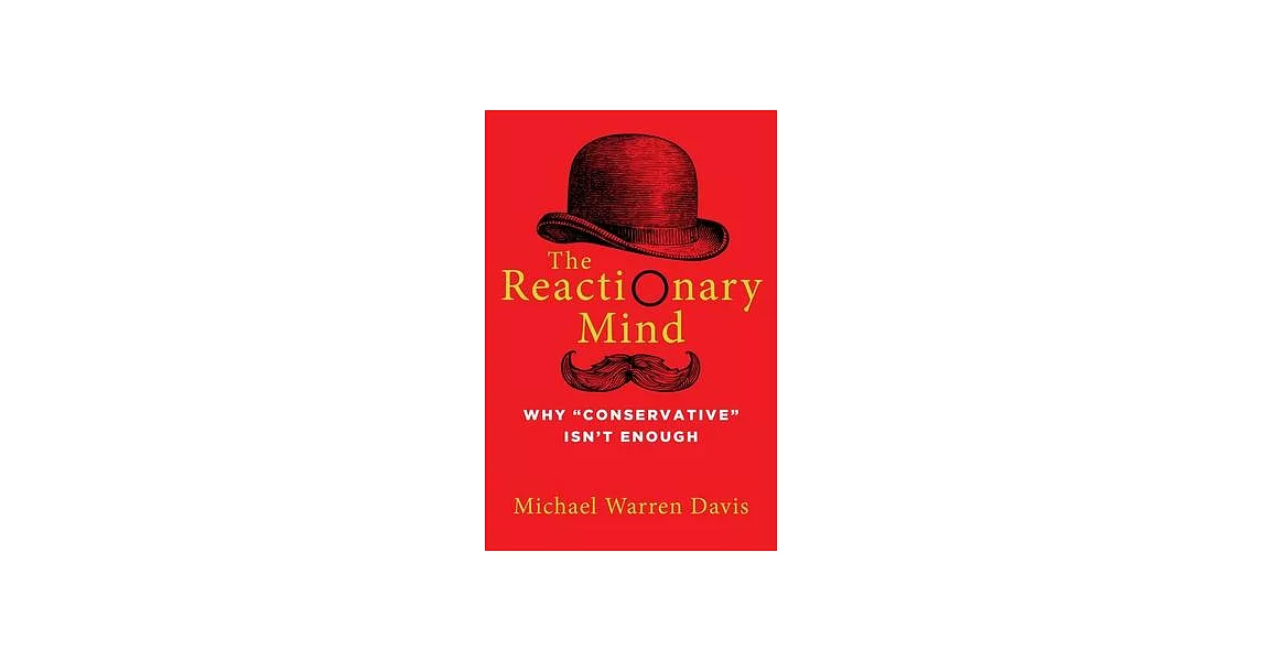 博客來-The Reactionary Mind: Why Conservative Isn’’t Enough
