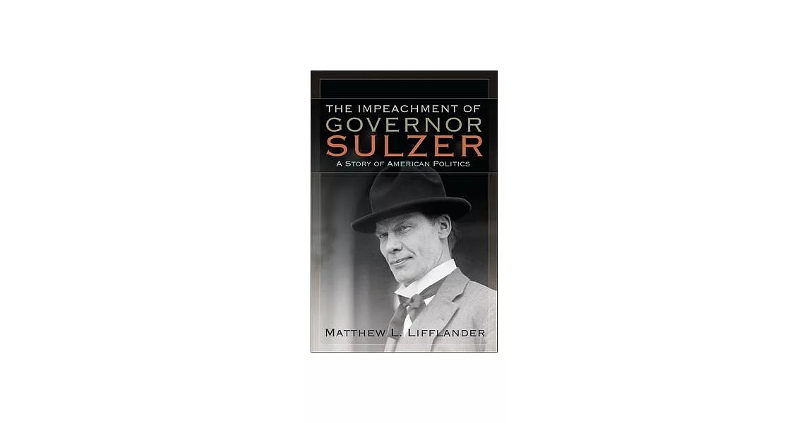 博客來-The Impeachment of Governor Sulzer: A Story of American Politics