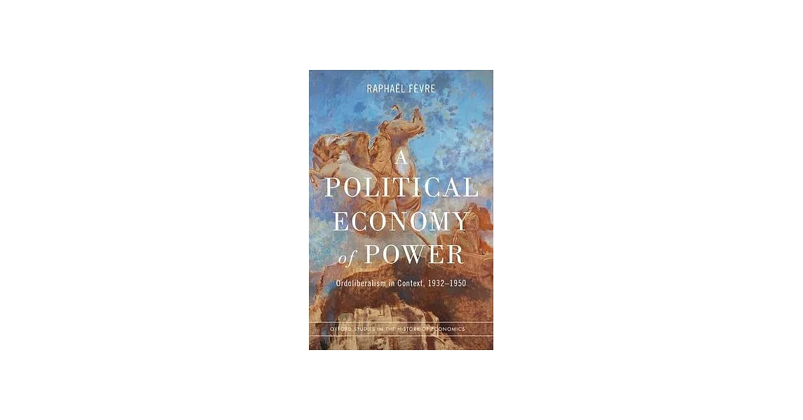 博客來 A Political Economy Of Power Ordoliberalism In Context 1932 1950