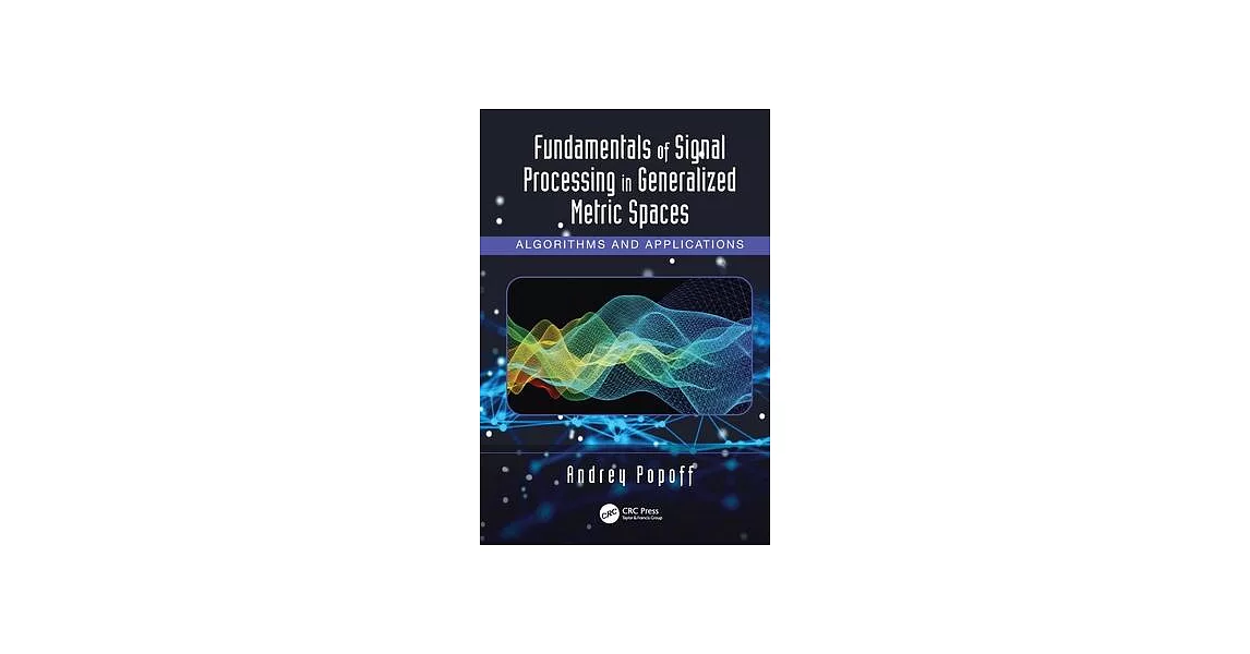 博客來-Fundamentals of Signal Processing in Generalized Metric Spaces: Algorithms and Applications
