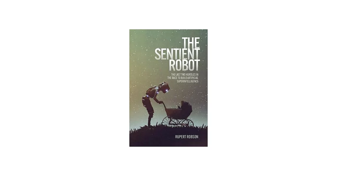 博客來-The Sentient Robot: The Last Two Hurdles in the Race to Build ...