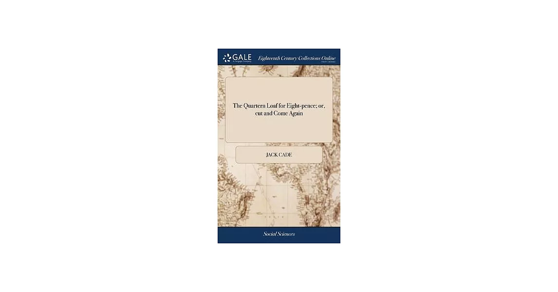 博客來-The Quartern Loaf for Eight-pence; or, cut and Come Again: Being ...