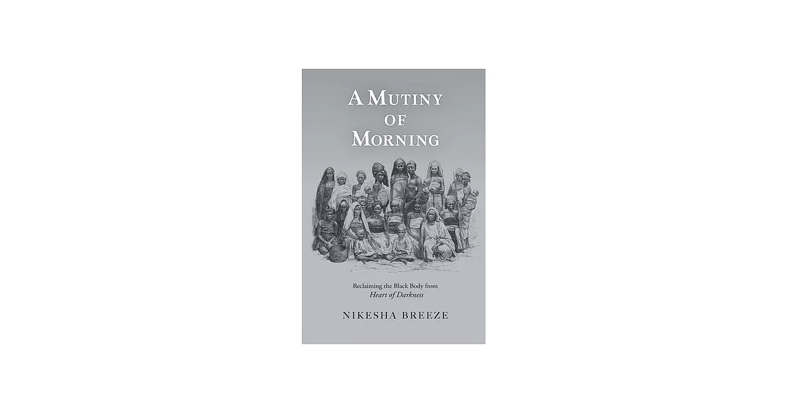 博客來-A Mutiny of Morning: Reclaiming the Black Body from Heart of Darkness