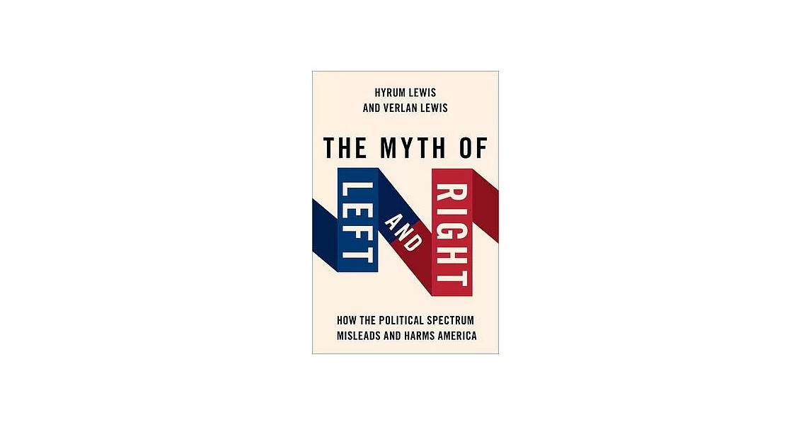 博客來-The Myth of Left and Right: How the Political Spectrum Misleads and ...