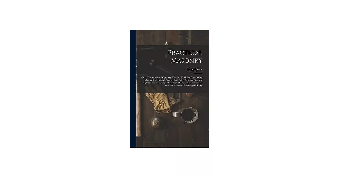 博客來-Practical Masonry: Or, A Theoretical and Operative Treatise of ...