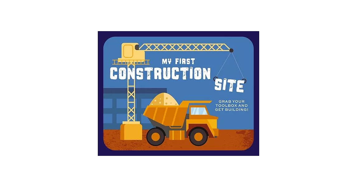 博客來-My First Construction Site: Grab Your Toolbox and Get Building!