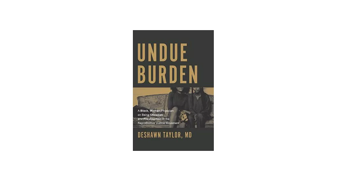 博客來-Undue Burden: A Black, Woman Physician on Being Christian and Pro ...