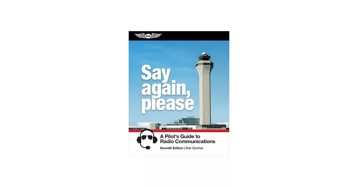 博客來-Say Again, Please: A Pilot’s Guide to Radio Communications