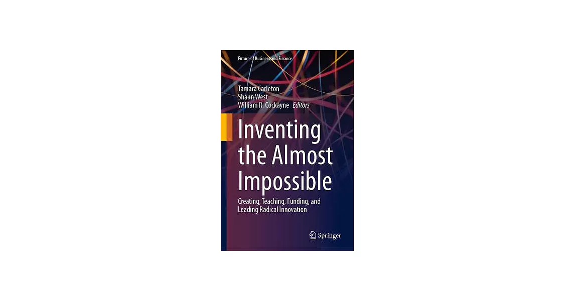 博客來-Inventing the Almost Impossible: Creating, Teaching, Funding, and Leading Radical Innovation