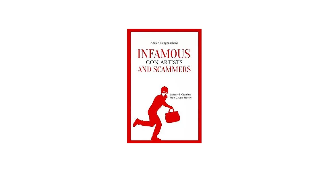 博客來-Infamous Con Artists and Scammers: History’s Craziest True Crime ...