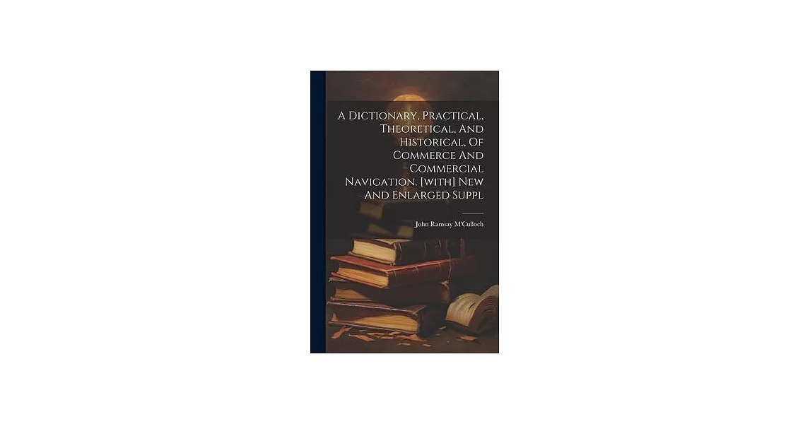 博客來-A Dictionary, Practical, Theoretical, And Historical, Of Commerce ...