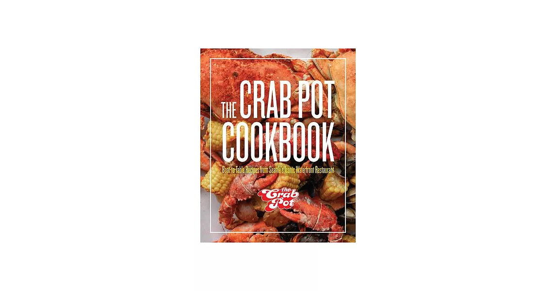 博客來-The Crab Pot Cookbook: Boat-To-Table Recipes from Seattle’s Iconic ...