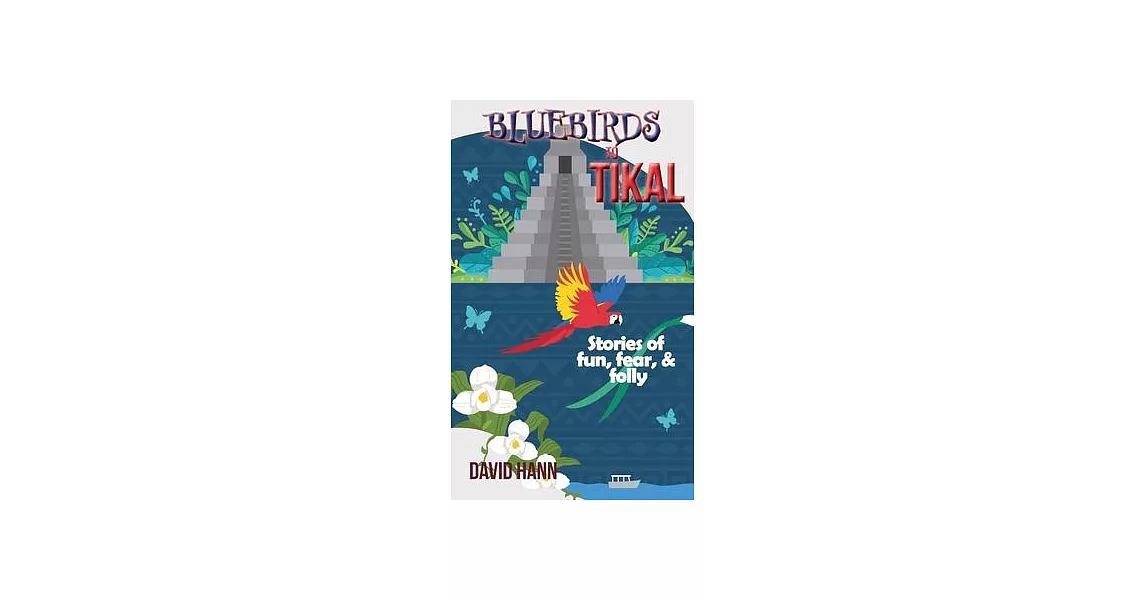博客來-Bluebirds to Tikal: Stories of Fun, Fear & Folly