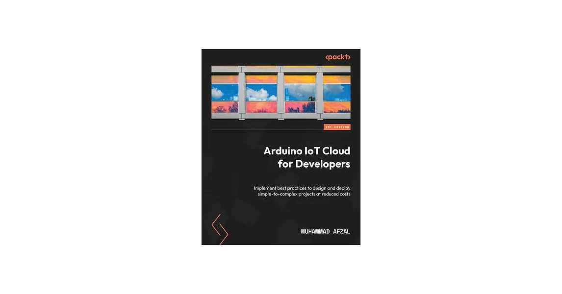 博客來-Arduino IoT Cloud for Developers: Implement best practices to design and deploy simple-to ...