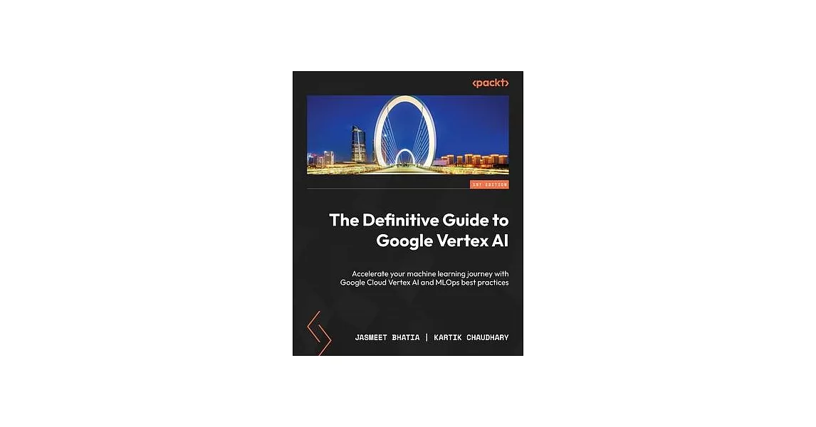 博客來-The Definitive Guide to Google Vertex AI: Accelerate your machine learning journey with ...