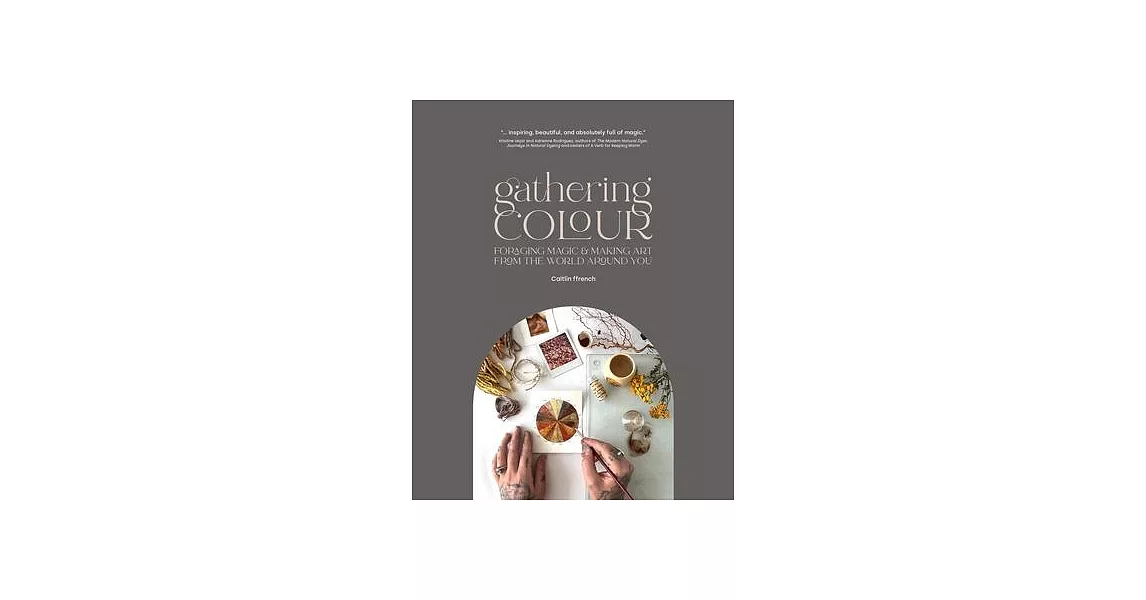 博客來-Gathering Colour: Foraging Magic & Making Art from the World Around You