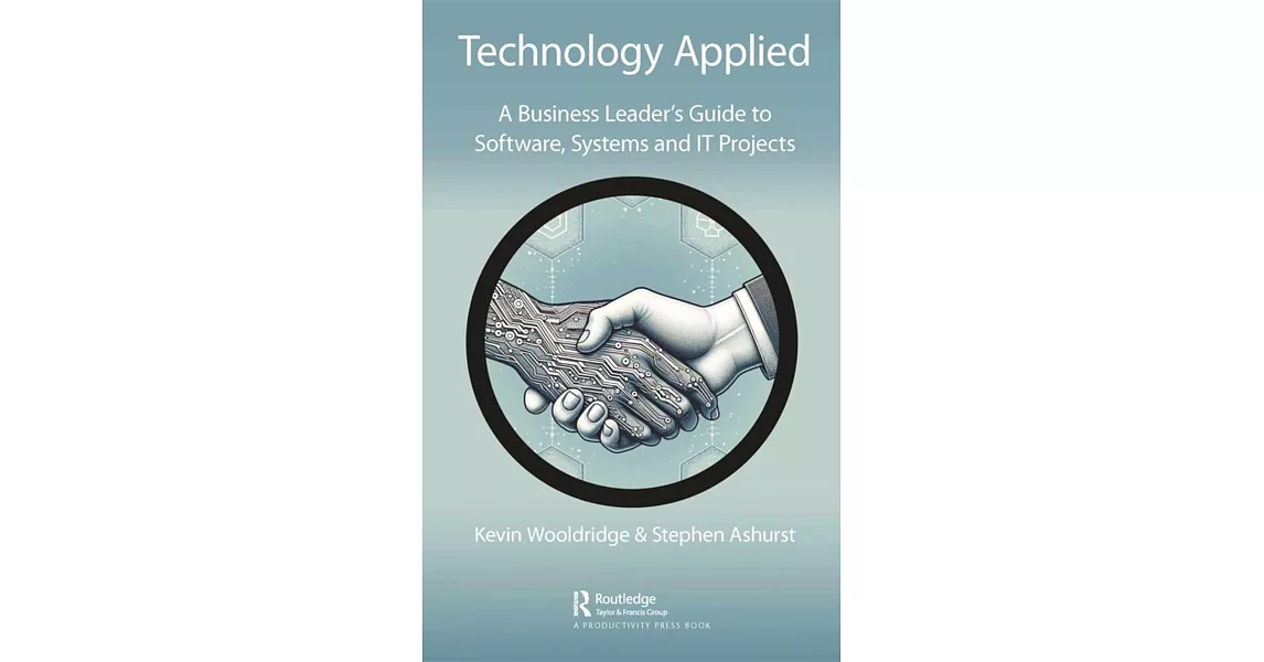博客來-Technology Applied: A Business Leader’s Guide to Software, Systems and It Projects