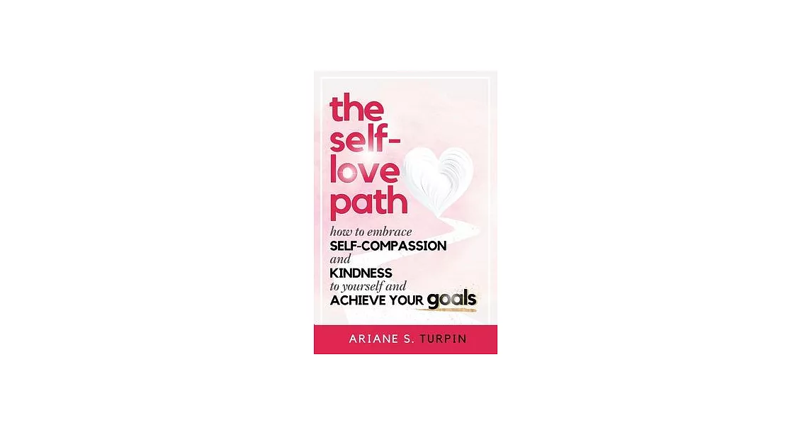 博客來-The Self-Love Path: How to Embrace Self-Compassion and Kindness to ...