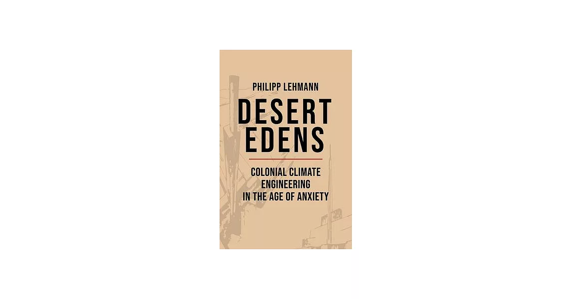 博客來-Desert Edens: Colonial Climate Engineering in the Age of Anxiety