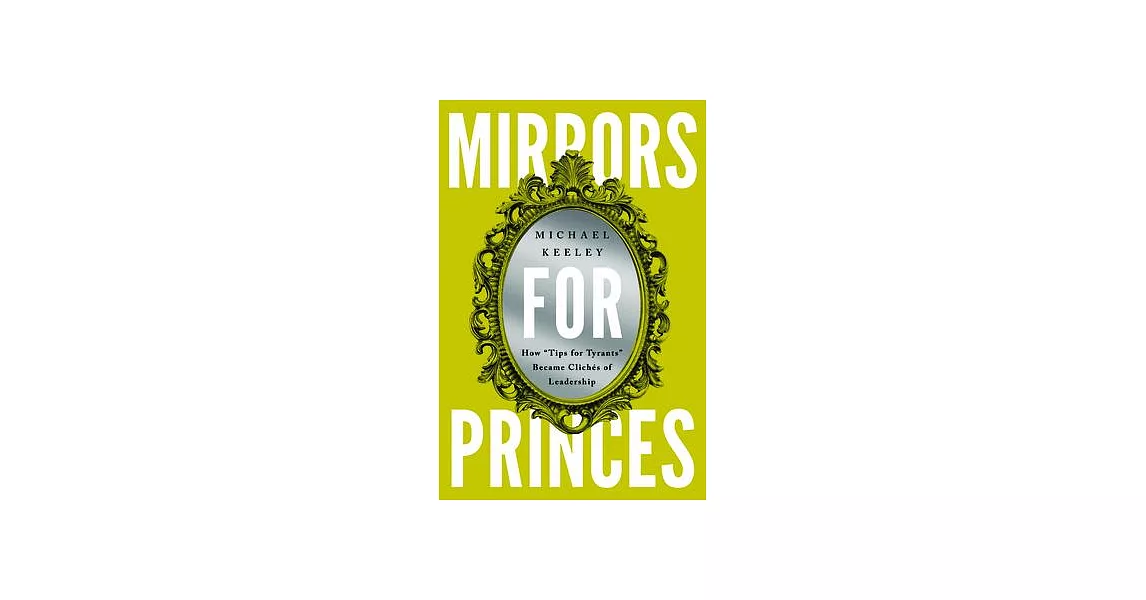 博客來-Mirrors for Princes: How Tips for Tyrants Became Clichés of Leadership